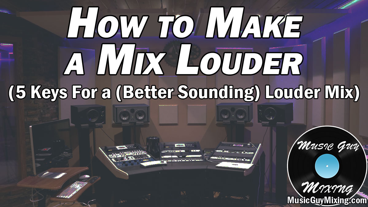 How to Make a Mix Louder - 5 Ways to Get a Louder Mix - Music Guy Mixing