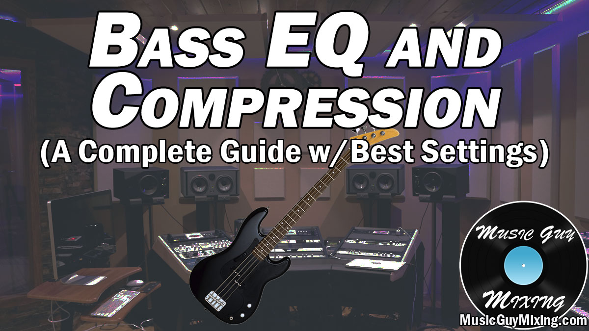 Bass EQ and Compression - A Complete Guide to Get it Right - Music Guy Mixing