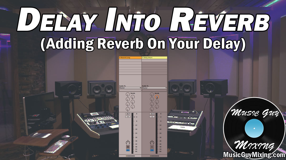 Sending Delay Into Reverb - How to and Why Do It - Music Guy Mixing