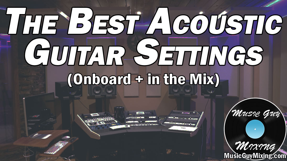 The Best Acoustic Guitar Settings - Onboard + in the Mix - Music Guy Mixing